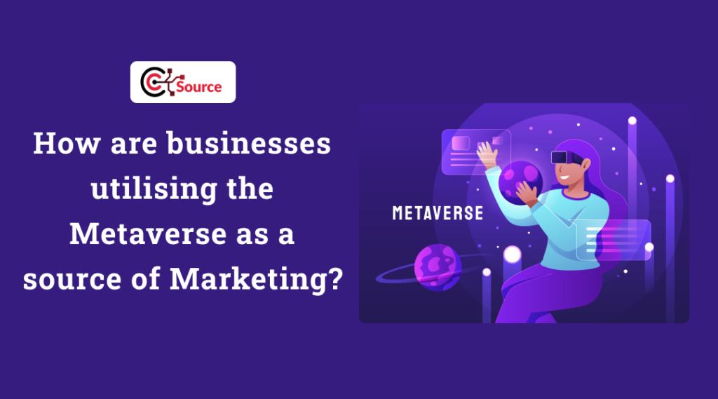 How are Businesses Utilizing The Metaverse as a Source of Marketing