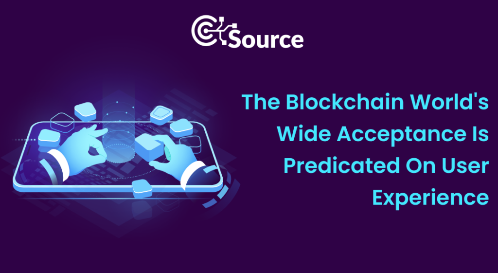 The Blockchain World’s Wide Acceptance Is Predicated On User Experience